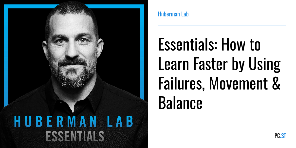 Essentials: How to Learn Faster by Using Failures, Movement & Balance – Huberman Lab – PC.ST