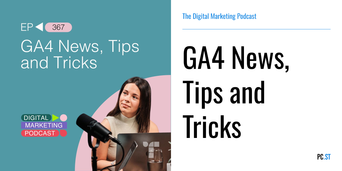 GA4 News, Tips and Tricks – The Digital Marketing Podcast – PC.ST