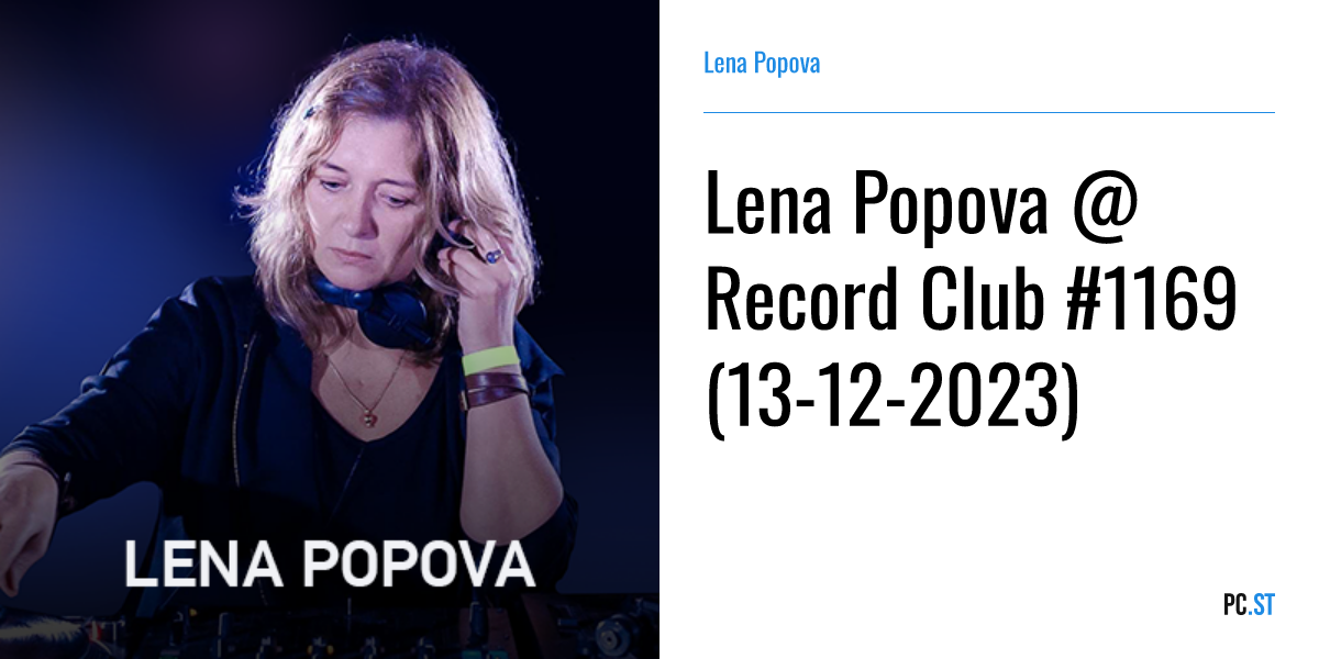 Lena Popova @ Record Club #1169 (13-12-2023) – Lena Popova – PC.ST
