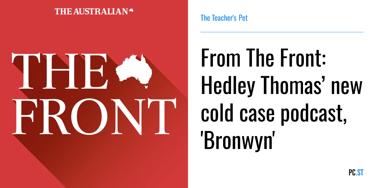 From The Front: Hedley Thomas’ new cold case podcast, 'Bronwyn' – The Teacher's Pet – PC.ST