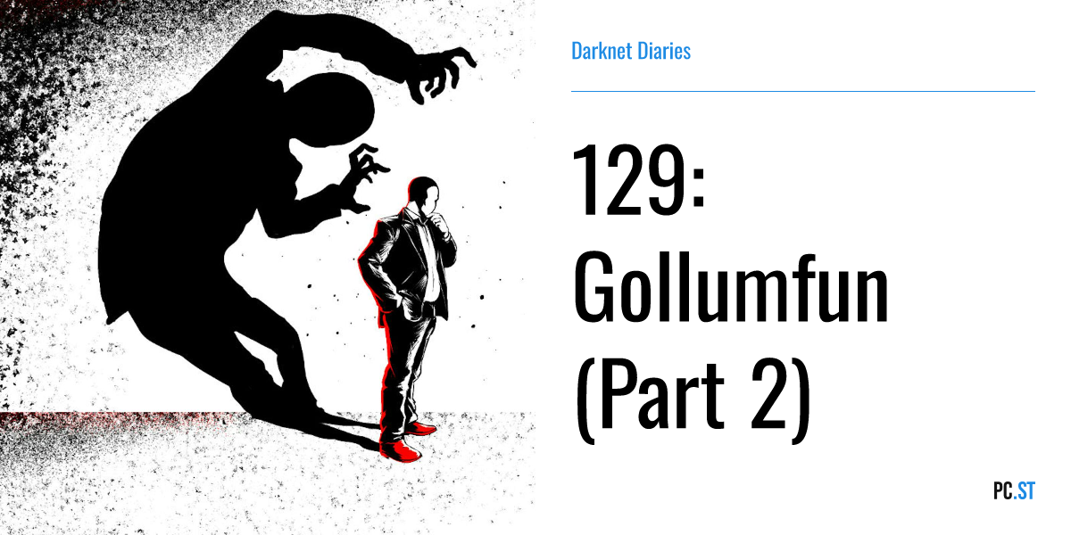 129: Gollumfun (Part 2) – Darknet Diaries – PC.ST