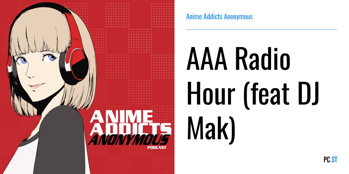 AAA Radio Hour (feat DJ Mak) – Anime Addicts Anonymous – PC.ST