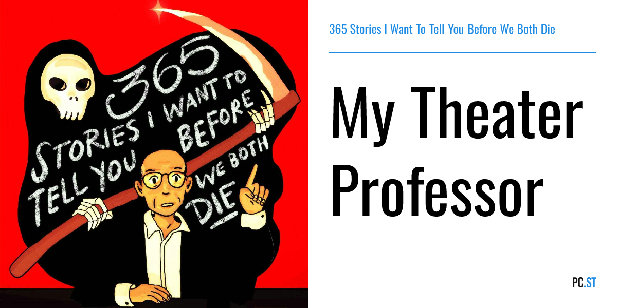 My Theater Professor – 365 Stories I Want To Tell You Before We Both ...