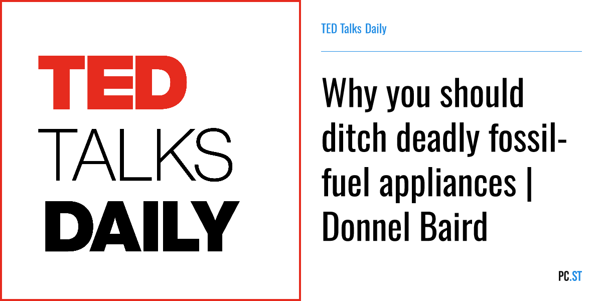Why you should ditch deadly fossil-fuel appliances | Donnel Baird – TED ...