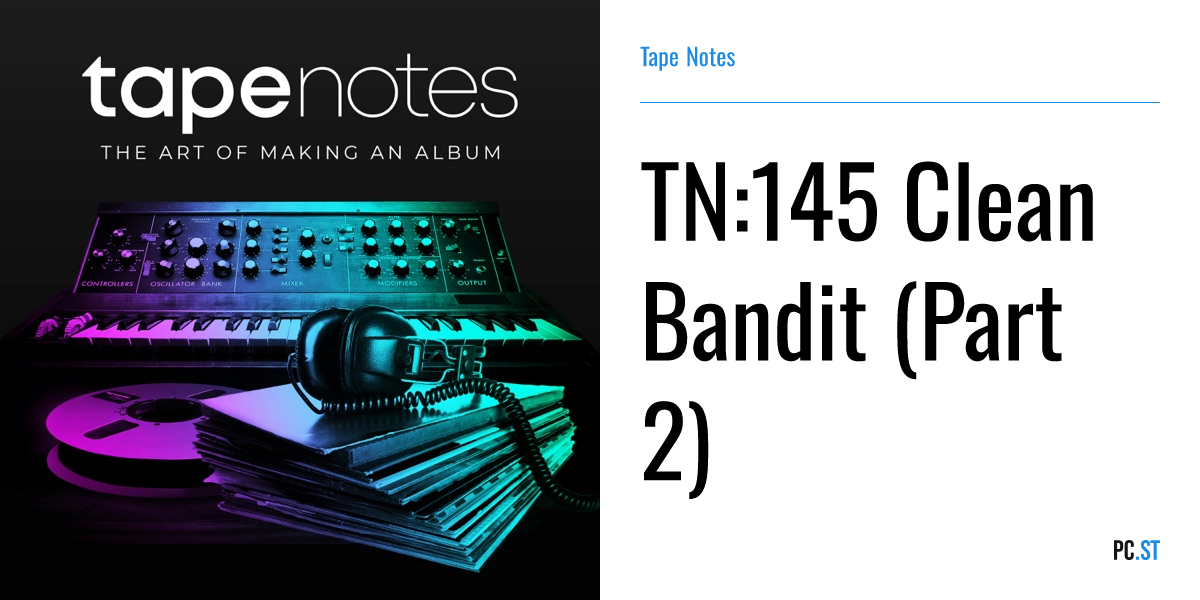 TN:145 Clean Bandit (Part 2) – Tape Notes – PC.ST