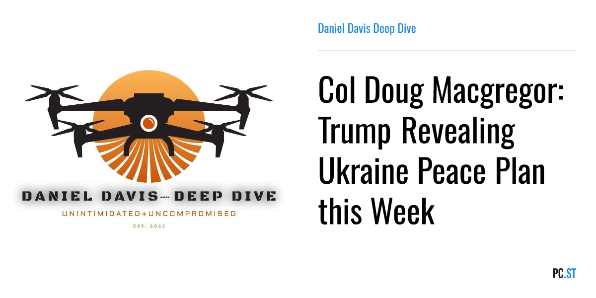 Col Doug Macgregor: Trump Revealing Ukraine Peace Plan this Week – Daniel Davis Deep Dive – PC.ST