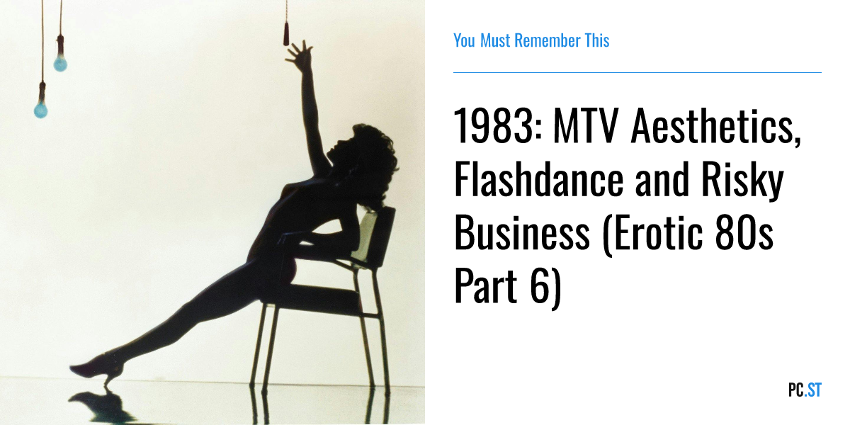 1983: MTV Aesthetics, Flashdance and Risky Business (Erotic 80s Part 6) – You Must Remember This ...