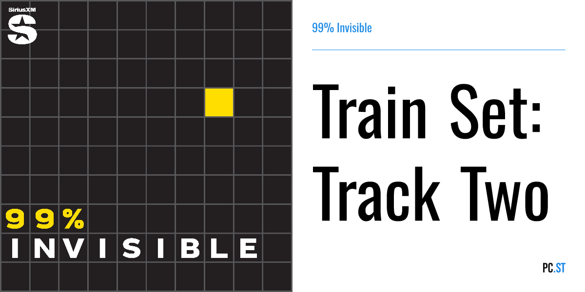 Train Set: Track Two – 99% Invisible – PC.ST