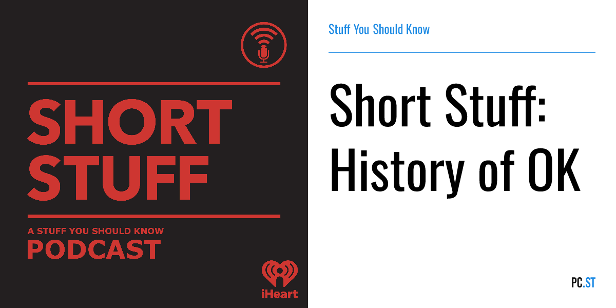 Short Stuff: History of OK – Stuff You Should Know – PC.ST