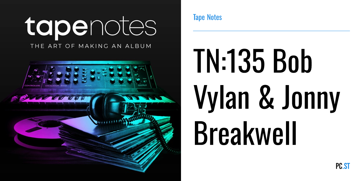 TN:135 Bob Vylan & Jonny Breakwell – Tape Notes – PC.ST