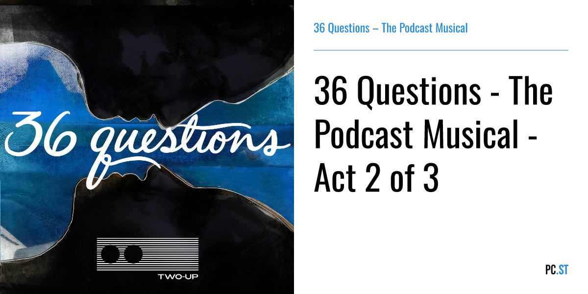 36 Questions - The Podcast Musical - Act 2 of 3 – 36 Questions – The ...