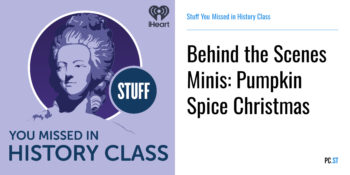 Behind the Scenes Minis: Pumpkin Spice Christmas – Stuff You Missed in ...