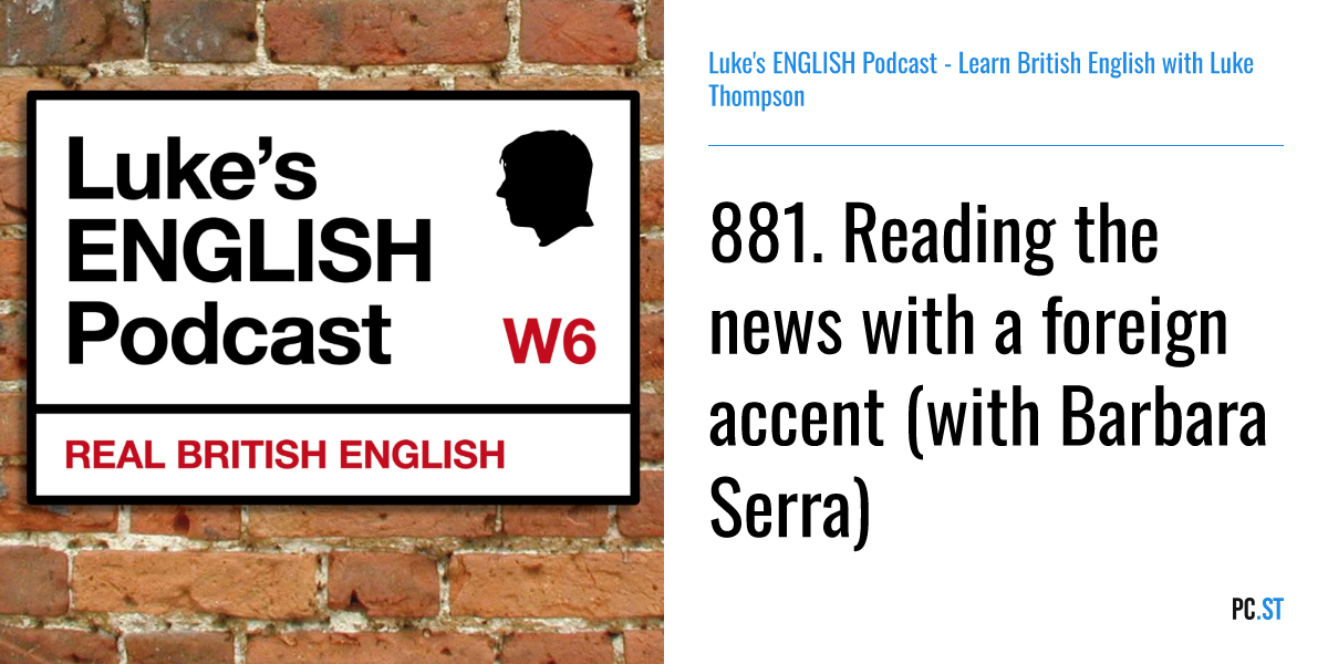 881. Reading the news with a foreign accent (with Barbara Serra) – Luke ...