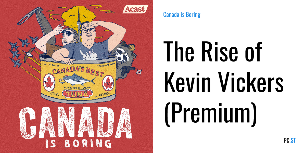 The Rise of Kevin Vickers (Premium) – Canada is Boring – PC.ST
