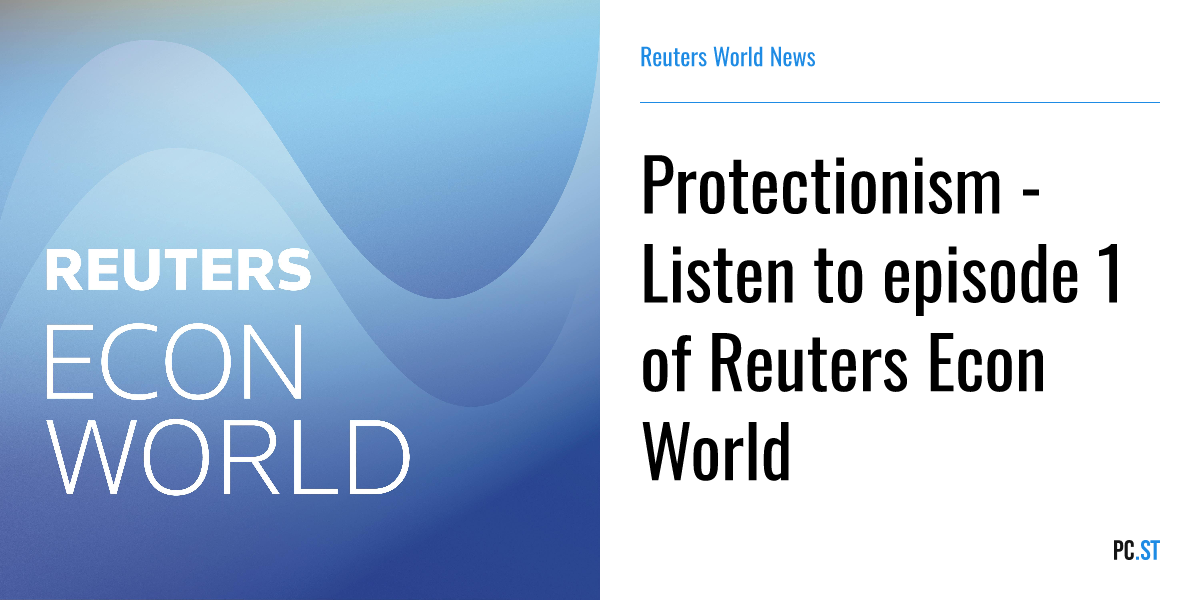 Protectionism - Listen to episode 1 of Reuters Econ World – Reuters World News – PC.ST