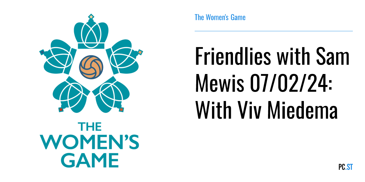 Friendlies with Sam Mewis 07/02/24: With Viv Miedema – The Women's Game ...