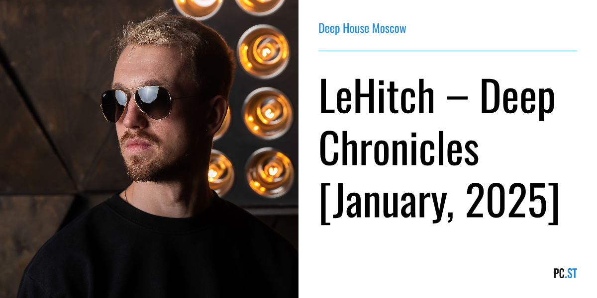 LeHitch ‒ Deep Chronicles [January, 2025] – Deep House Moscow – PC.ST