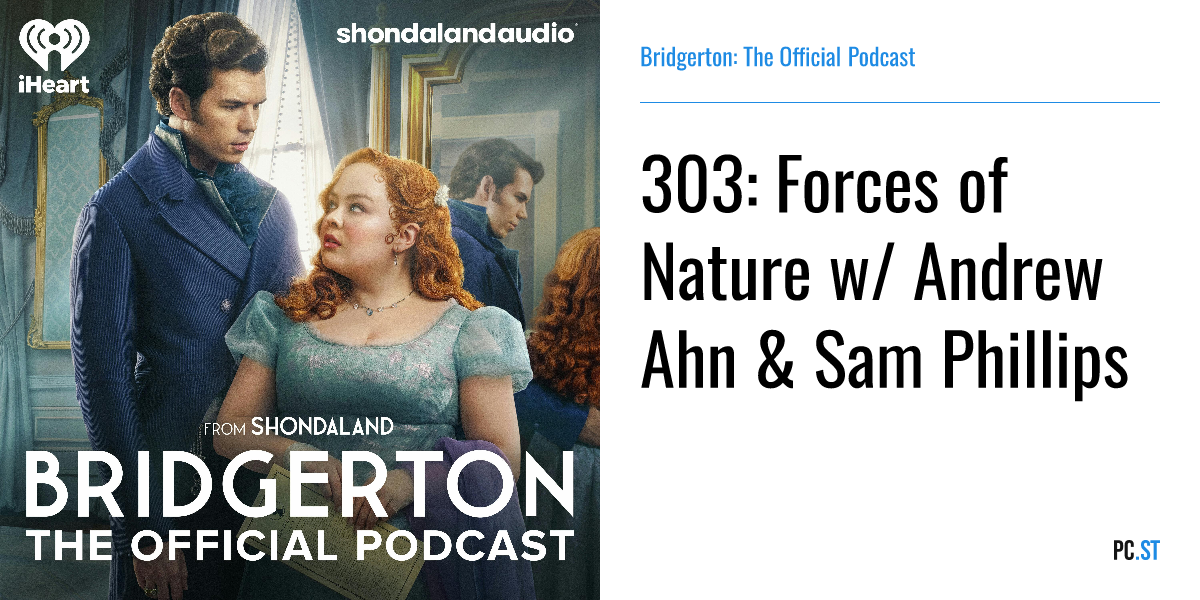 303: Forces of Nature w/ Andrew Ahn & Sam Phillips – Bridgerton: The ...