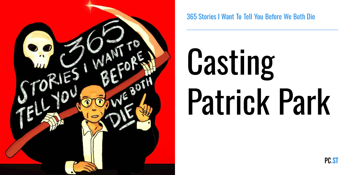 Casting Patrick Park – 365 Stories I Want To Tell You Before We Both ...