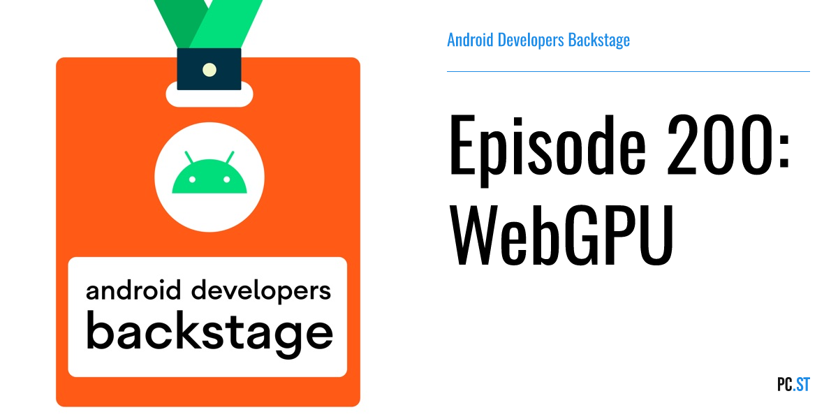 Episode 200: WebGPU – Android Developers Backstage – PC.ST