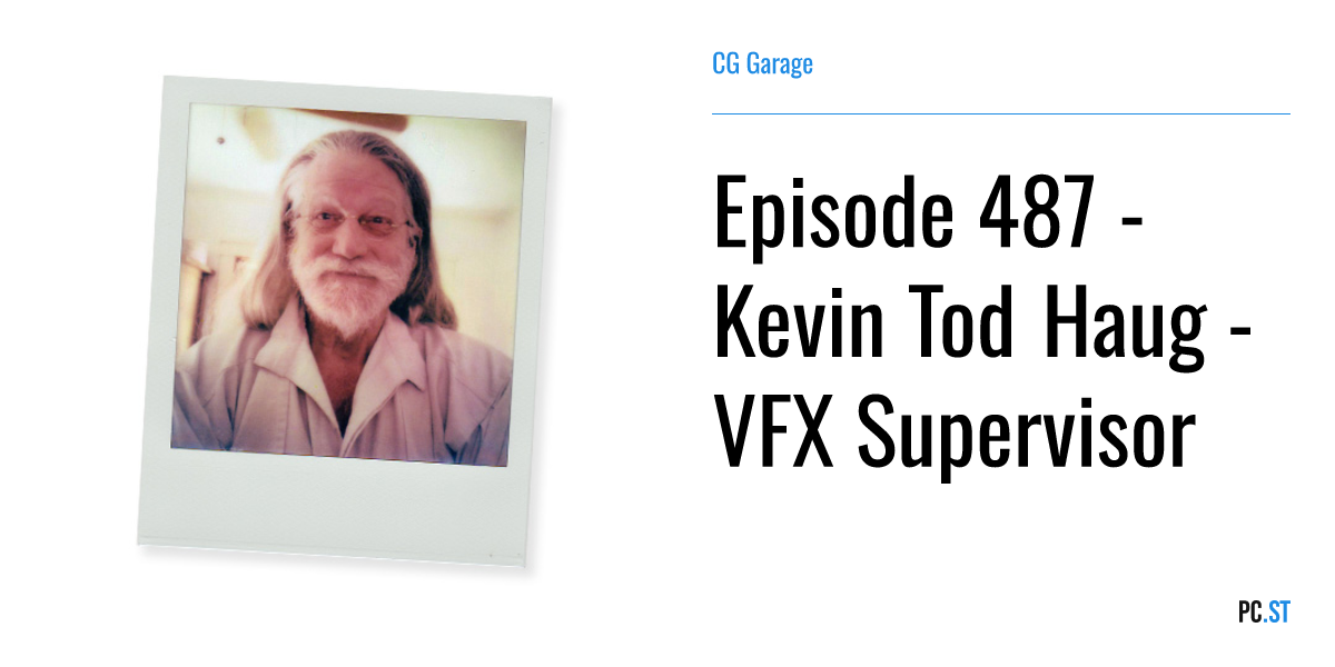 Episode 487 - Kevin Tod Haug - VFX Supervisor – CG Garage – PC.ST