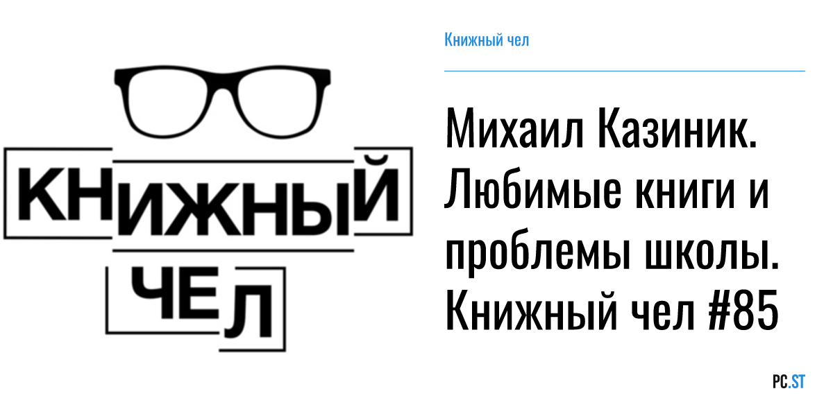 Михаил Казиник. Любимые книги и проблемы школы. Книжный чел #85 ...