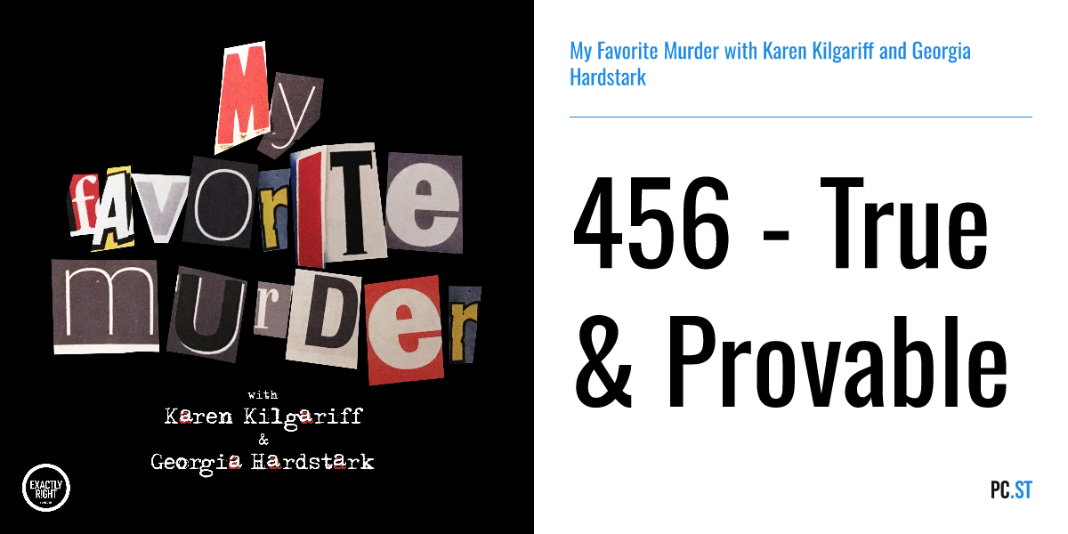456 - True & Provable – My Favorite Murder with Karen Kilgariff and ...
