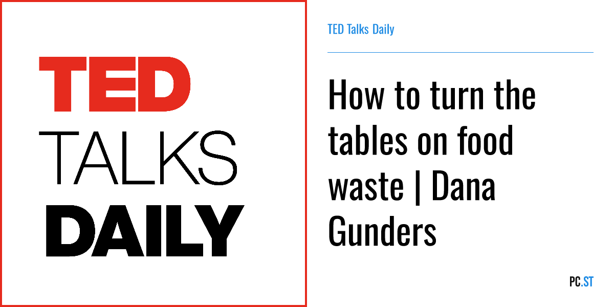 How to turn the tables on food waste | Dana Gunders – TED Talks Daily ...
