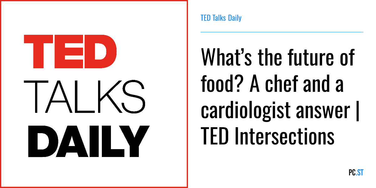What’s the future of food? A chef and a cardiologist answer | TED ...