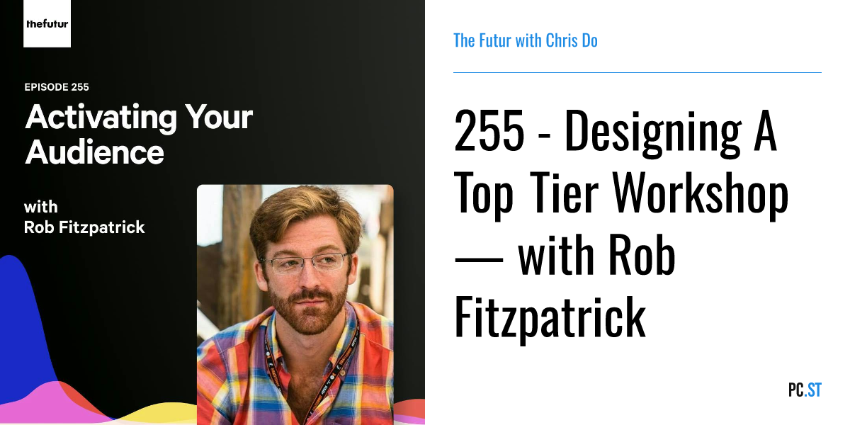 255 - Designing A Top Tier Workshop — with Rob Fitzpatrick – The Futur ...