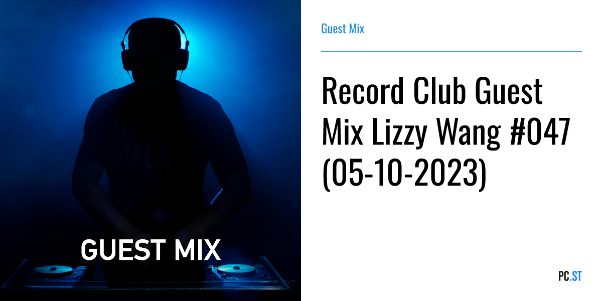 Record Club Guest Mix Lizzy Wang #047 (05-10-2023) – Guest Mix – PC.ST