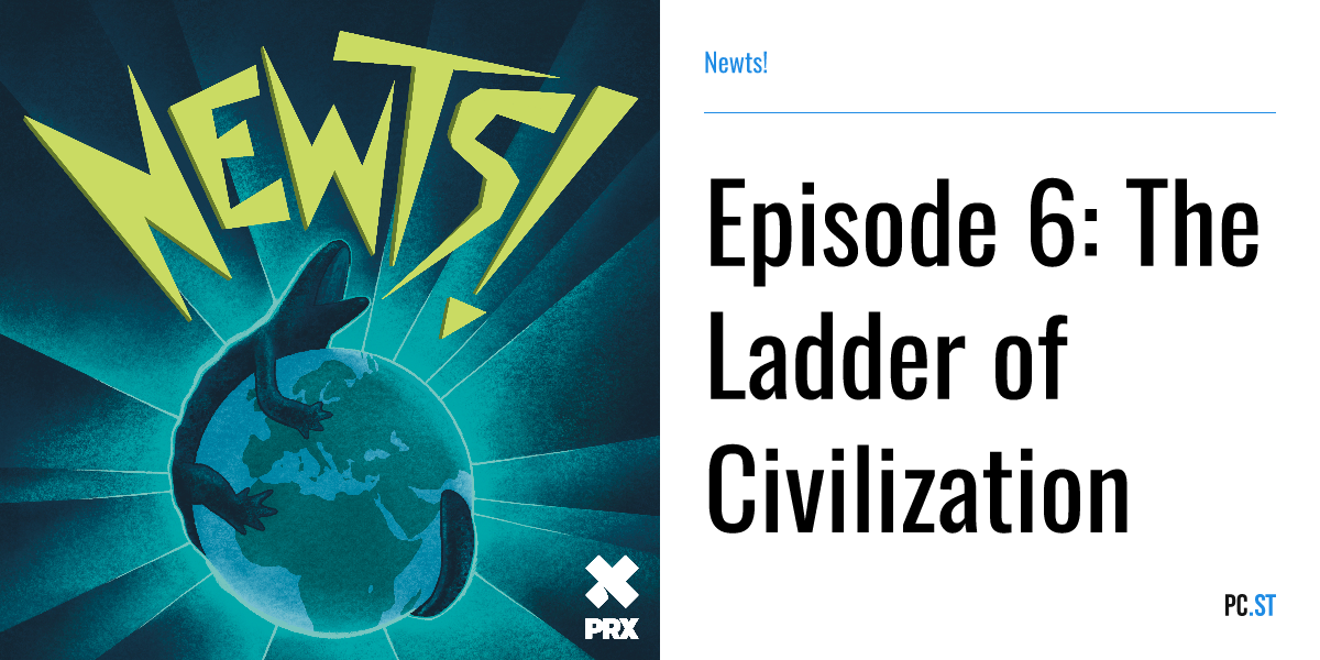 Episode 6: The Ladder of Civilization – Newts! – PC.ST