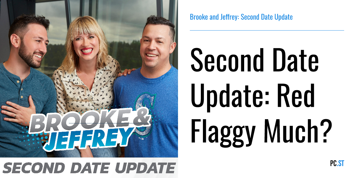 Second Date Update: Red Flaggy Much? – Brooke and Jeffrey: Second Date Update – PC.ST