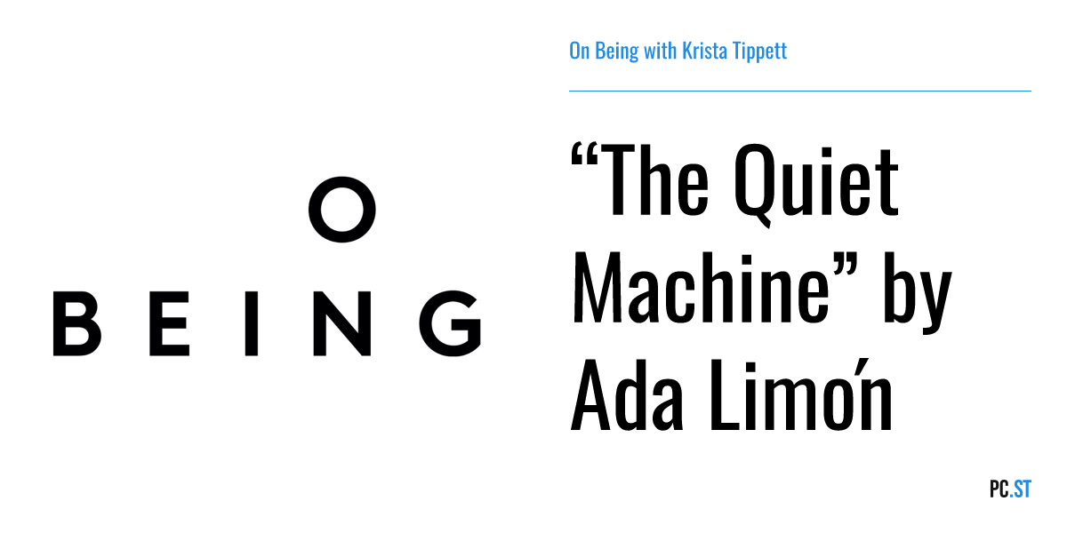 “The Quiet Machine” by Ada Limón – On Being with Krista Tippett – PC.ST
