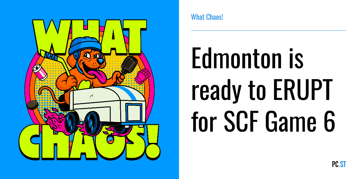 Edmonton is ready to ERUPT for SCF Game 6 – What Chaos! – PC.ST