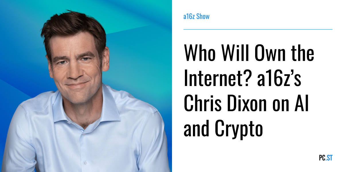 Who Will Own the Internet? a16z’s Chris Dixon on AI and Crypto – a16z Podcast – PC.ST