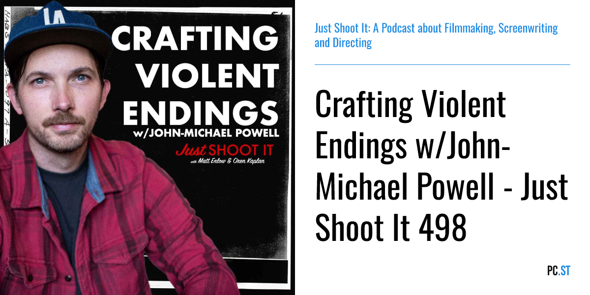 Crafting Violent Endings w/John-Michael Powell - Just Shoot It 498 ...